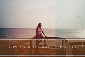 How To Reach A Momentum Of Success - SylvianeNuccio.com